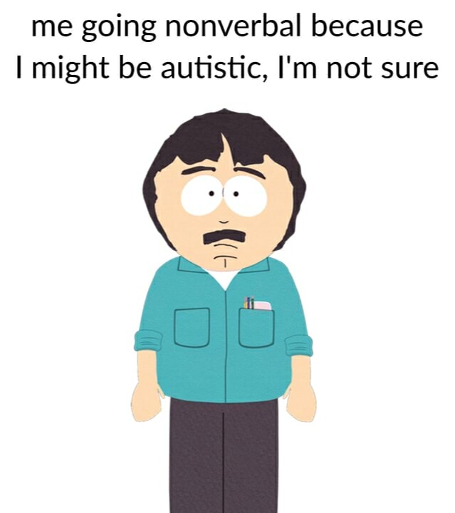 Me going nonverbal because I might be autistic, I'm not sure - iFunny