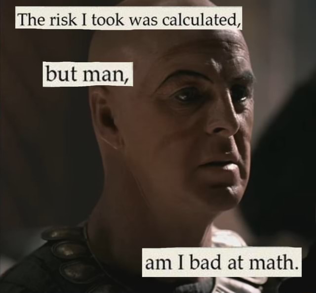 The risk I took was calculated, but man, - iFunny