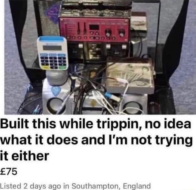 Built this while trippin, no idea hat it does and I'm not trying it ...