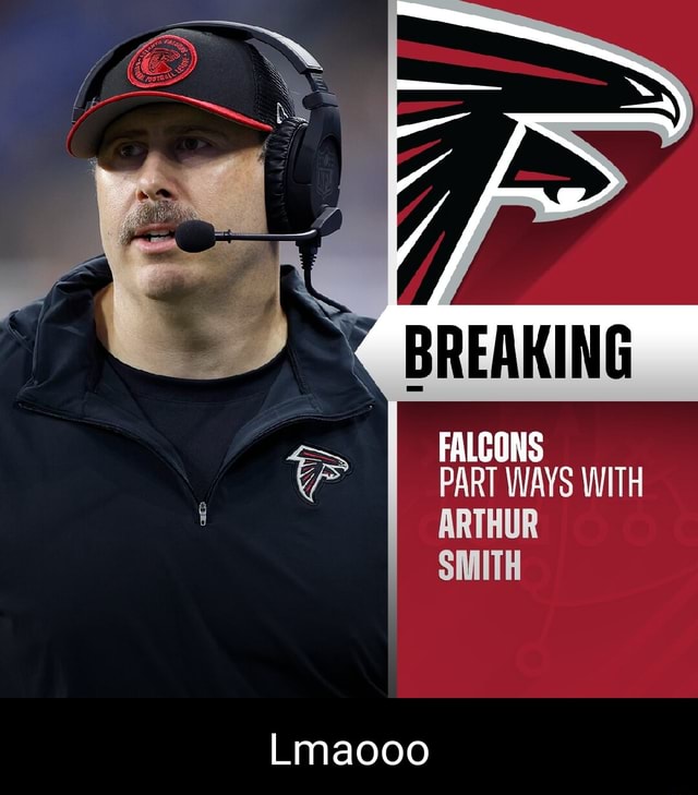 BREAKING FALCONS PART WAYS WITH ARTHUR SMITH Lmaooo - iFunny