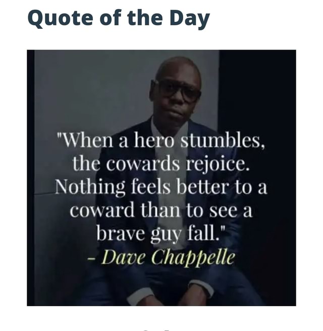 Quote of the Day "When a hero stumbles, the cowards rejoice. Nothing ...
