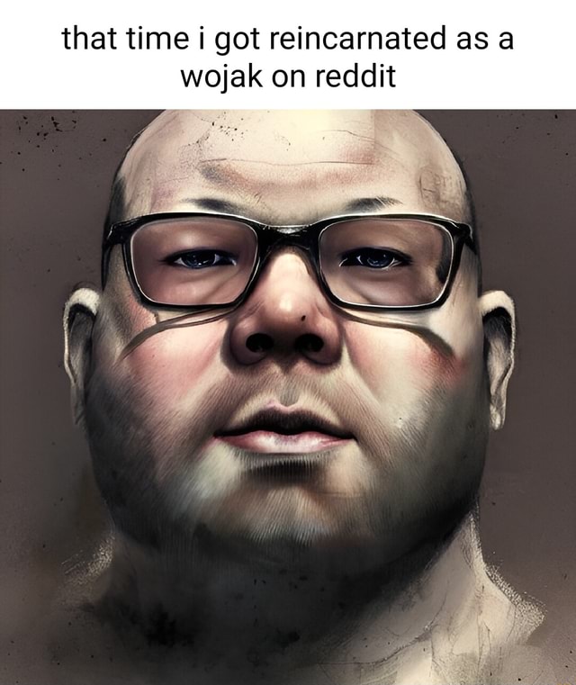 That time got reincarnated as a wojak on reddit - iFunny