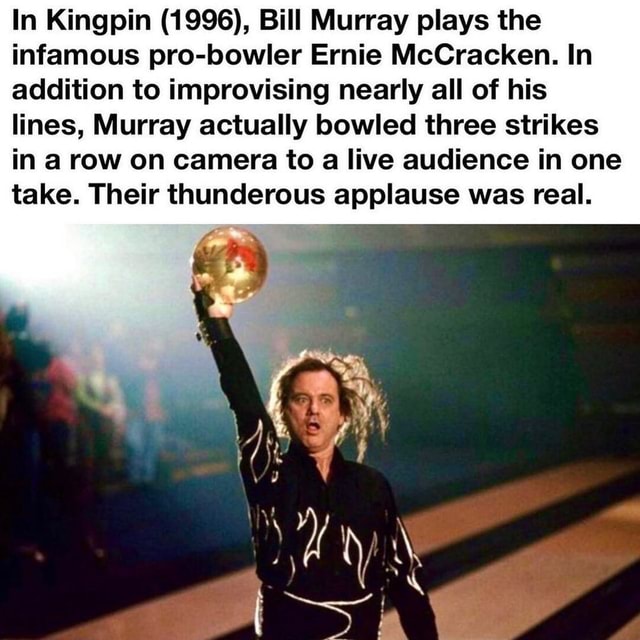 In Kingpin (1996), Bill Murray plays the infamous pro-bowler Ernie ...