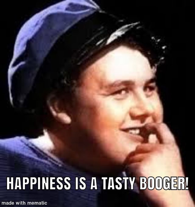 HAPPINESS IS A TASTY BOOGER! mematic - iFunny
