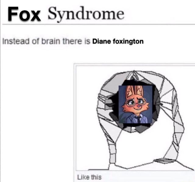 Fox Syndrome Instead of brain there Is Diane foxington Like this - iFunny