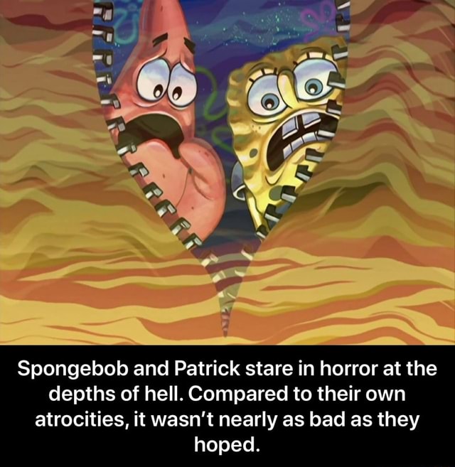 Spongebob and Patrick stare in horror at the depths of hell. Compared ...
