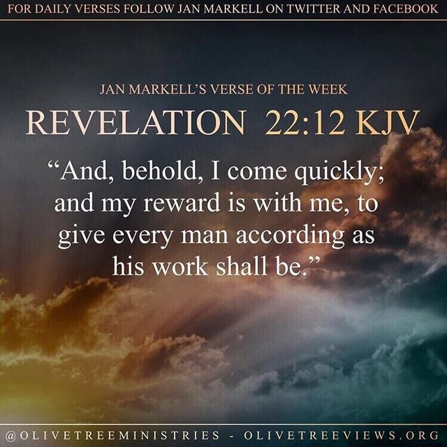JAN MARKELL‘S VERSE OF THE WEEK REVELATION 22:12 KJV “And, behold, I ...