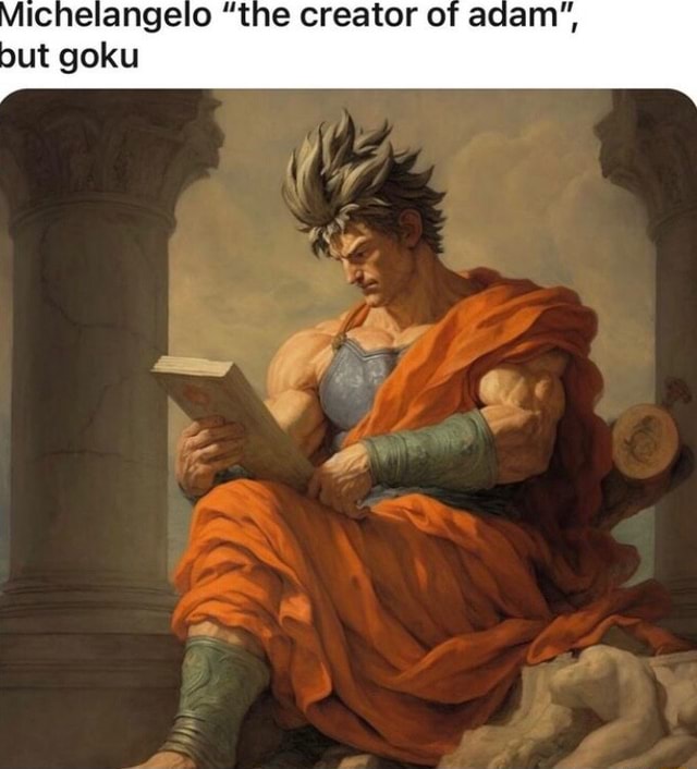 Ichelangelo "the creator of adam", put goku - iFunny