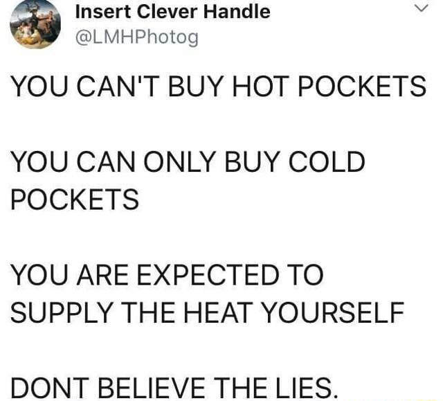 Insert Clever Handle @LMHPhotog YOU CAN'T BUY HOT POCKETS YOU CAN ONLY ...