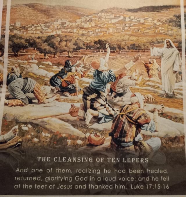 THE CLEANSING OF TEN LEPERS And one of them, realizing he had been ...