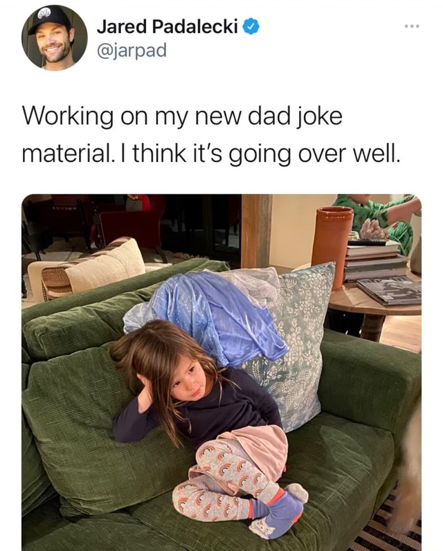 Jared Padalecki @jarpad Working on my new dad joke material. I think it ...