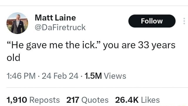 Matt Laine ww @DaFiretruck Foll "He gave me the ick." you are 33 years ...