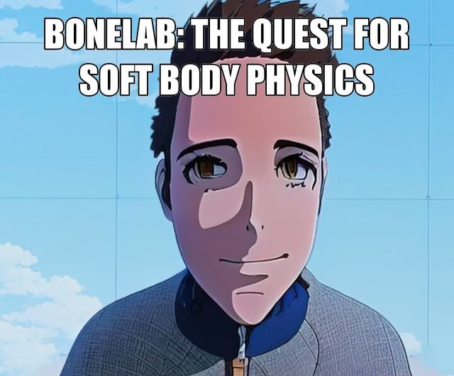 BONELAB: THE QUEST FOR SOFT BODY PHYSICS - iFunny