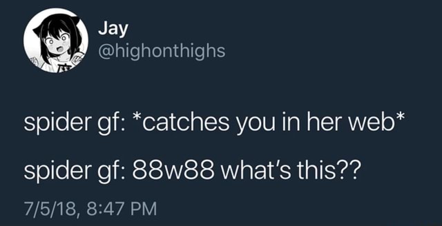 Spider gf: *catches you in her web* spider gf: 88w88 what’s this?? - iFunny