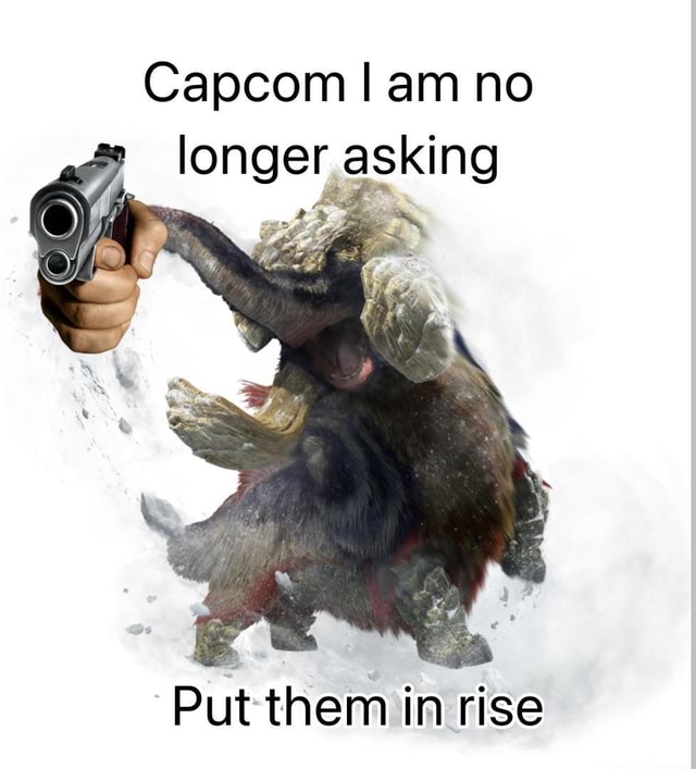 Capcom I am no longer asking Put them in rise - iFunny
