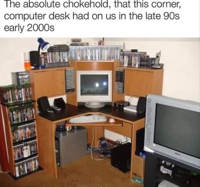 Computer desk had on us in the late early 2000s - iFunny