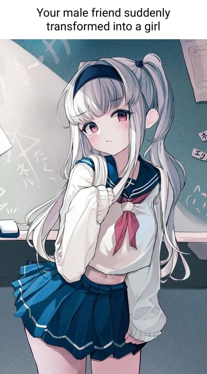 Your male friend suddenly transformed into a girl - iFunny