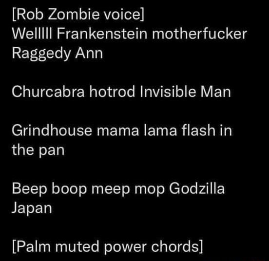 [Rob Zombie voice] Welllll Frankenstein motherfucker Raggedy Ann ...