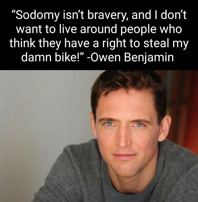 "Sodomy isn't bravery, and I don't want to live around people who think ...