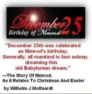 Birthday of Nimrod: "December 25th was celebrated as Nimrod's birthday ...