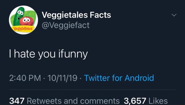 Ir: Veggietales @Veggiefact Facts @Veggiefact I hate you ifunny PM ...