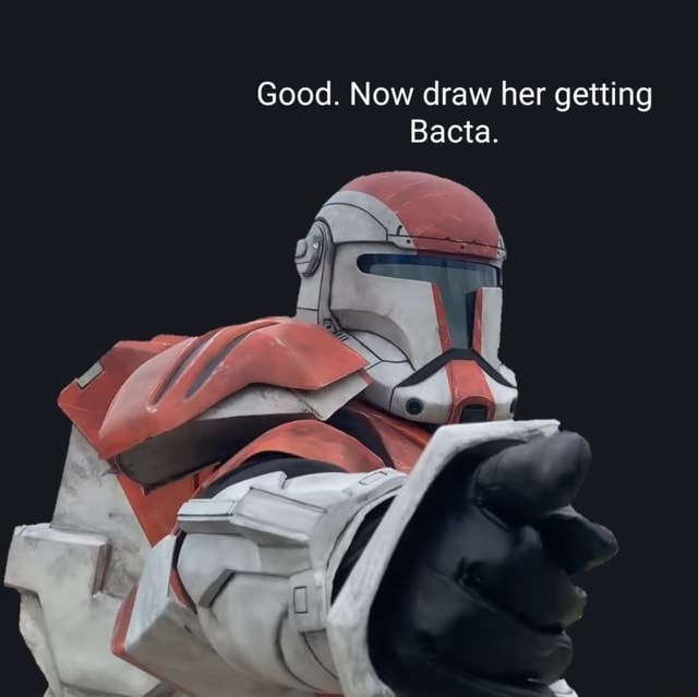 Good. Now draw her getting Bacta. - iFunny