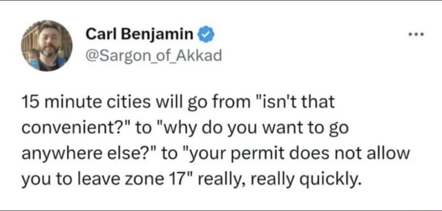 Carl Benjamin / @Sargon_of Akkad 15 minute cities will go from "isn't ...