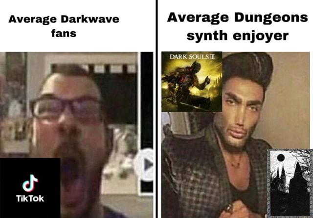 Average Darkwave Average Dungeons fans synth enjoyer DARK SOULS II ...