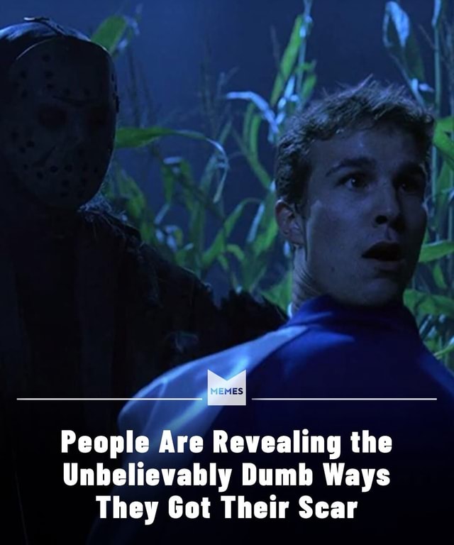 MEMES People Are Revealing the Unbelievably Dumb Ways They Got Their ...