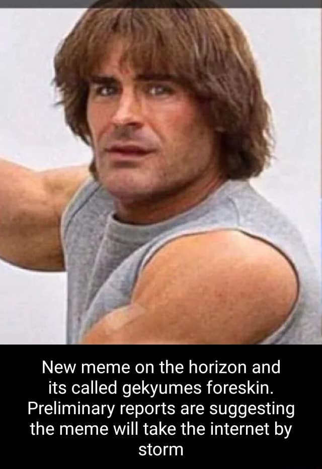 New meme on the horizon and its called gekyumes foreskin. Preliminary ...