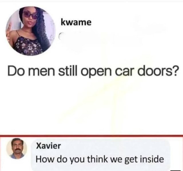 Do men still open car doors? Xavier How do you think we get inside - iFunny