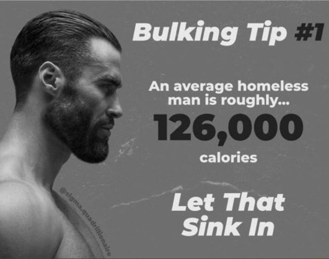 Bulking Ti Ulking Tip An Average Homeless 4 Man Is Roughly Calories bulking-ti-ulking-tip-an-average-homeless-4-man-is-roughly-calories