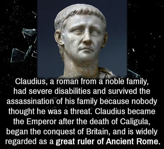 E Claudius, a roman from a noble family, had severe disabilities and ...