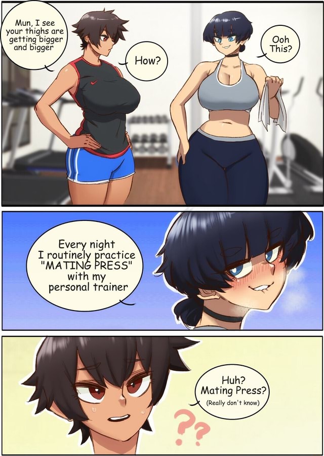 Mun, I see your thighs are getting bigger This? and bigger Every night routinely I practice ...