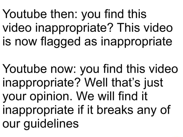 Youtube then: you find this video inappropriate? This video is now ...