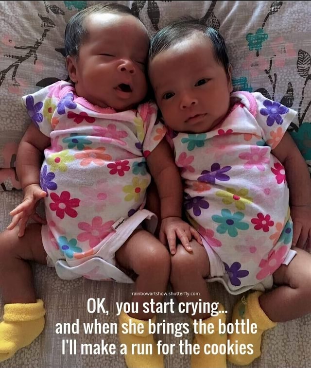 OK, you start crying... and when she brings the bottle ll make a run ...