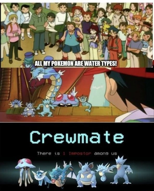 ALL MY POKEMON ARE WATER TYPES! Crewmate There is amons us - iFunny