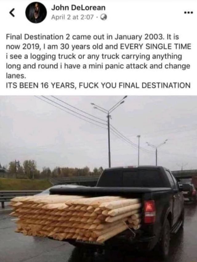 Final Destination 2 came out in January 2003. It is now 2019, I am 30 ...