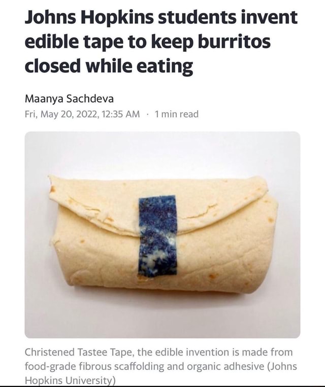 Johns Hopkins students invent edible tape to keep burritos closed while ...
