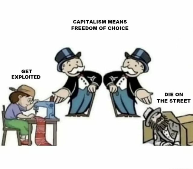 CAPITALISM MEANS FREEDOM OF CHOICE DIE ON THE STREET - iFunny