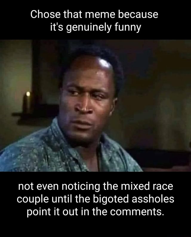 Chose that meme because it's genuinely funny not even noticing the ...