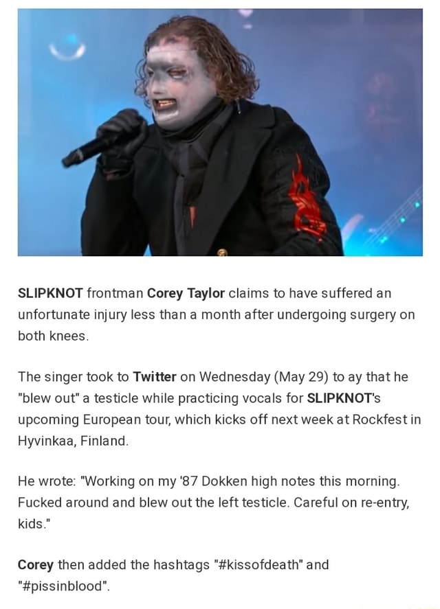 SLIPKNOT frontman Corey Taylor claims to have suffered an unfortunate ...
