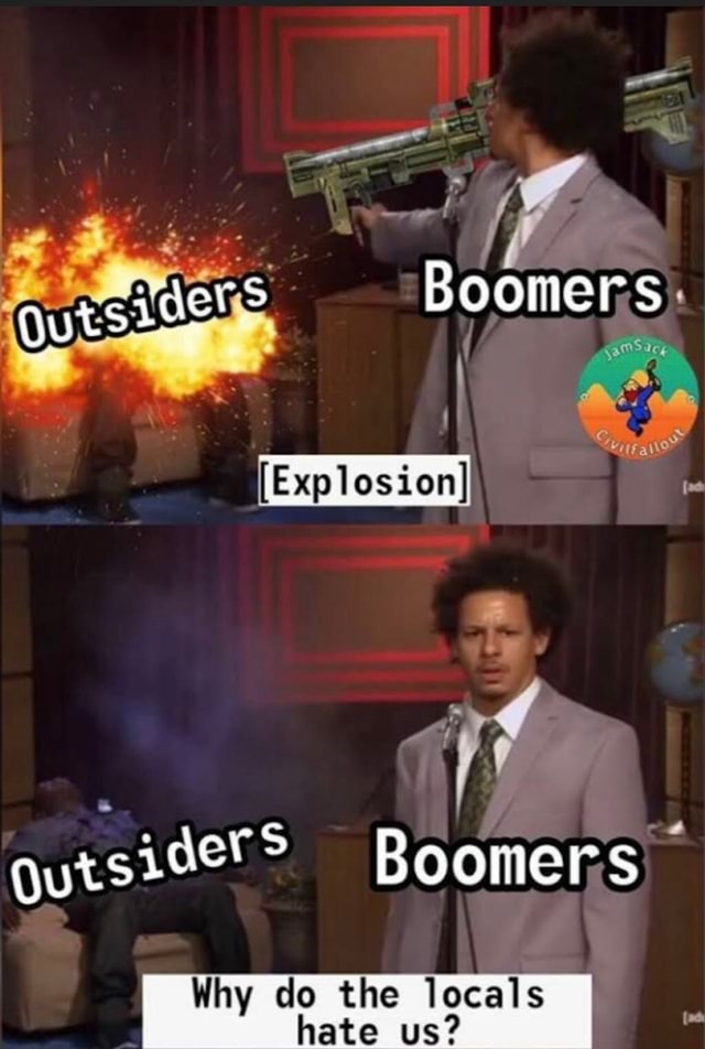 Boomers: [Explosion] Boomers Why do the locals hate us? - iFunny