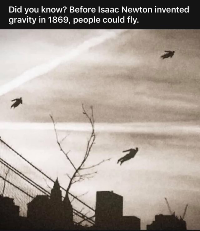 Did you know? Before Isaac Newton invented gravity in 1869, people ...