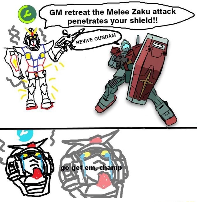 GM retreat the Melee Zaku attack penetrates your shield!! - iFunny
