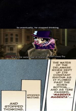 So eventually, he stopped thinking. So it's the same type of Stand as 20th Century Boy THE WATER ...