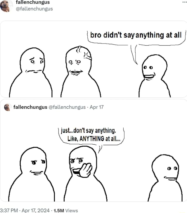 Tallenchungus @fallenchungus bro didn't say anything at all ...