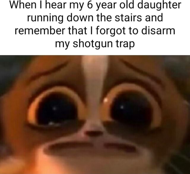 When I near my year old daugnter running down the stairs and remember ...