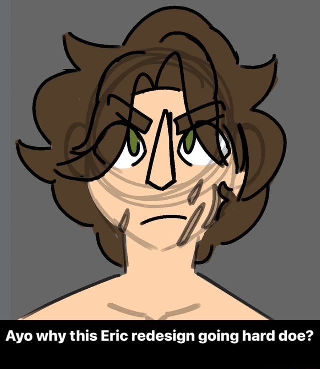 Ayo why this Eric redesign going hard doe? - Ayo why this Eric redesign ...
