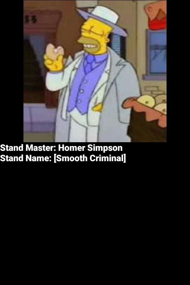 Stand Master: Homer Simpson Stand Name: [Smooth Criminal] - iFunny
